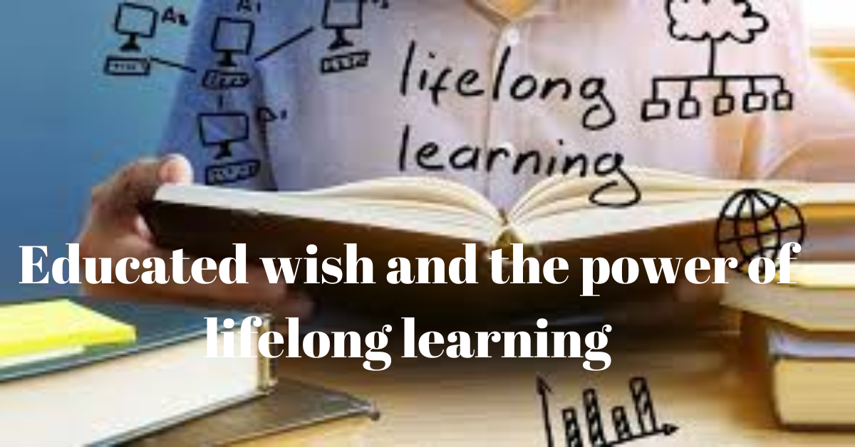 Educated wish and the power of lifelong learning – Education Being