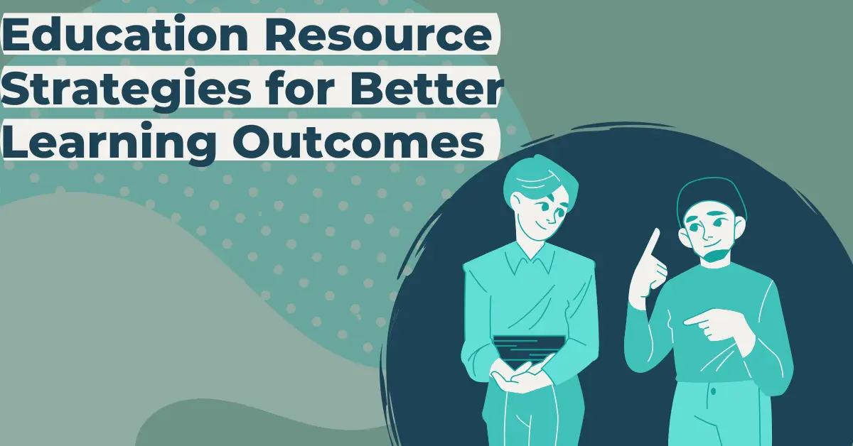 Education Resource Strategies for Better Learning Outcomes